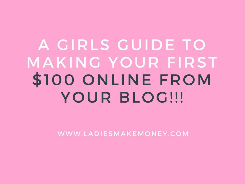 A Girl's Guide to making your first $100 online with her blog A Girl's Guide to making your first $100 online with her blog